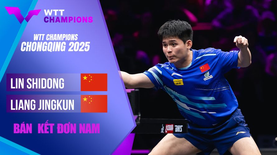 Bán kết đơn Nam Lin Shidong vs Liang Jingkun WTT Champions Chongqing ...